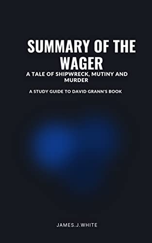 Summary of THE WAGER :A TALE OF SHIPWRECK, MUTINY AND MURDER : A study ...