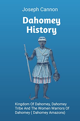 Dahomey History: Kingdom Of Dahomey, Dahomey Tribe And The Women ...