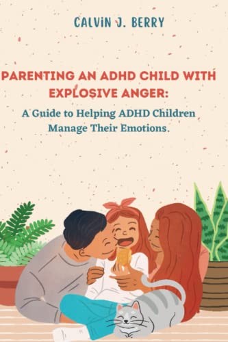 Parenting an ADHD Child with Explosive Anger:: A Guide to Helping ADHD Children Manage Their ...