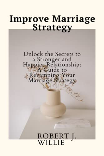 Improve Marriage Strategy: Unlock the Secrets to a Stronger and Happier ...