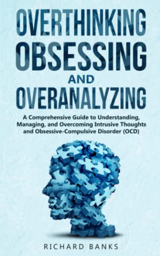 Overthinking, Obsessing, and Overanalyzing: A Comprehensive Guide to ...