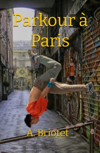 Parkour à Paris (French Edition) by A. Briotet | Goodreads