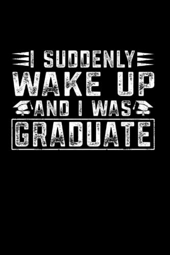 I Suddenly Wake Up And I Was Graduate: Graduating Notebook perfect ...