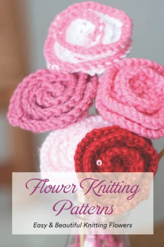 Flower Knitting Patterns: Easy & Beautiful Knitting Flowers by Chetuan ...