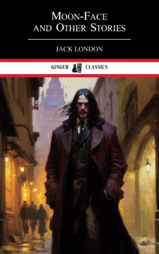 Moon-Face and Other Stories: Literary Short Stories by Jack London ...