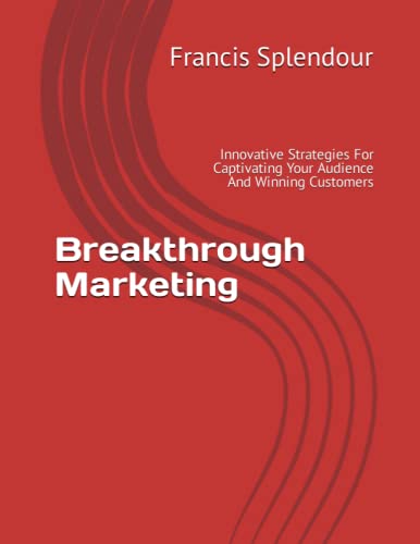Breakthrough Marketing: Innovative Strategies For Captivating Your ...