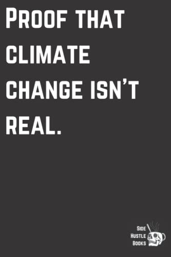 Notebook: Proof That Climate Change Isn't Real: A Notebook For People ...