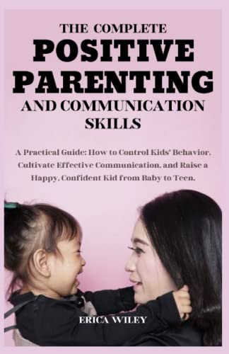 THE COMPLETE POSITIVE PARENTING AND COMMUNICATION SKILLS: A Practical ...
