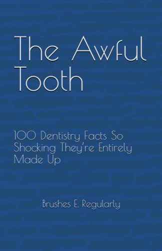 The Awful Tooth: 100 Dentistry Facts So Shocking They’re Entirely Made ...