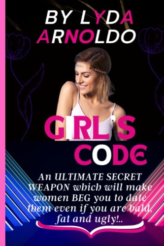GIRL'S CODE: An ULTIMATE SECRET WEAPON which will make women BEG you to ...
