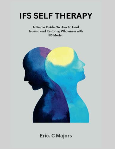 IFS SELF THERAPY: A Simple Guide On How To Heal Trauma And Restoring ...