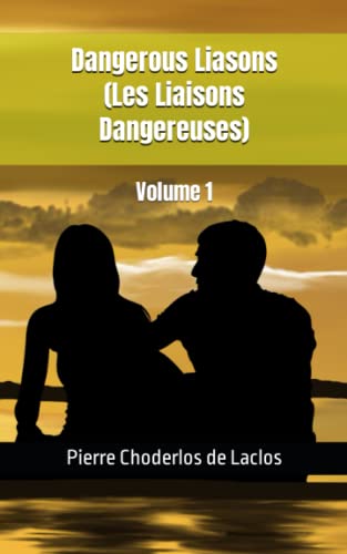 Les Liaisons Dangereuses - Volume 1: The original 1782 French ...