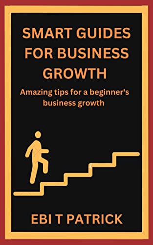 SMART GUIDES FOR BUSINESS GROWTH : Amazing tips for a beginner's ...