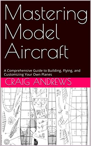 Mastering Model Aircraft: A Comprehensive Guide to Building, Flying ...