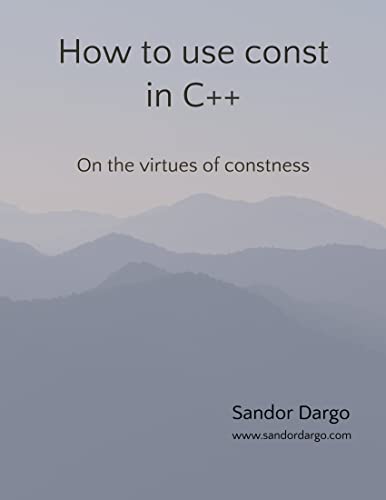 How to use const in C++: On the virtues of constness by Sandor DARGO ...