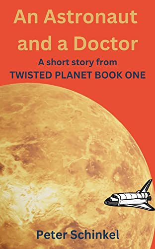 An Astronaut and a Doctor: A sci-fi short story from Twisted Planet Book Two by Peter Schinkel ...