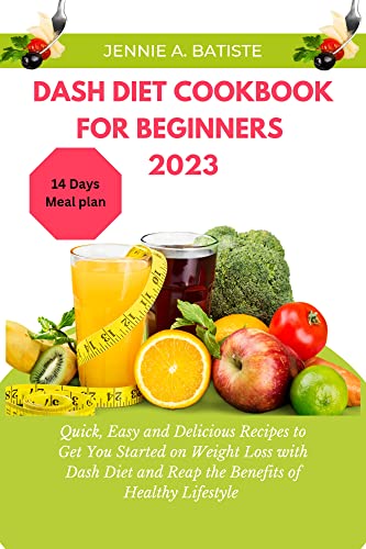 Dash Diet Cookbook For Beginners 2023 Quick Easy And Delicious