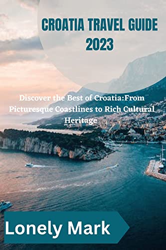 CROATIA TRAVEL GUIDE 2023: Discover the Best of Croatia: From ...