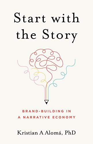 Start with the Story: Brand-Building in a Narrative Economy by Kristian ...