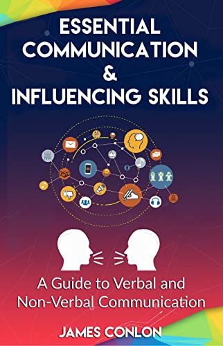 Essential Communication & Influencing Skills: A Practical Guide to ...