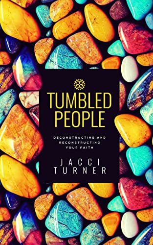 Tumbled People: Deconstructing and Reconstructing Your Faith by Jacci ...