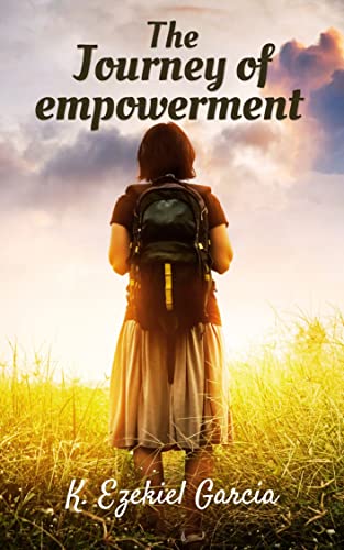 The Journey of Empowerment by K. Ezekiel Garcia | Goodreads