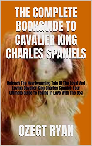 THE COMPLETE BOOKGUIDE TO CAVALIER KING CHARLES SPANIELS: Unleash The ...