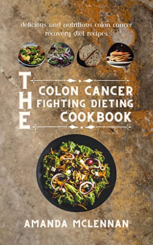 The Colon Cancer Fighting Dieting Cookbook: Delicious & Nutritious ...