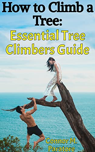 How to Climb a Tree: Essential Tree Climbers Guide by Connor Paratore ...