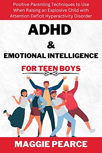 ADHD and emotional intelligence for teen boys: Positive Parenting Techniques to Use When Raising ...
