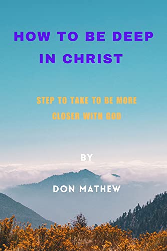 How to be deep in Christ : Step to take to be more closer with God by ...