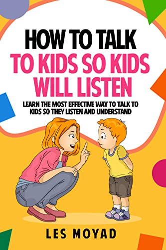 How To Talk To Kids So Kids Will Listen: Learn the most effective way ...