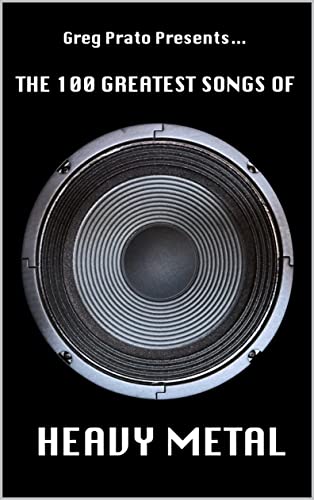 The 100 Greatest Songs of Heavy Metal by Greg Prato | Goodreads