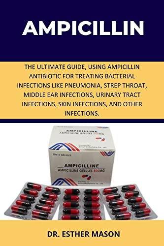 Ampicillin: The Ultimate Guide, Using Ampicillin Antibiotic for ...