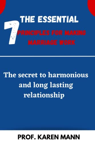 The essential seven principle for making marriage work: The secret guide to harmonious and long ...
