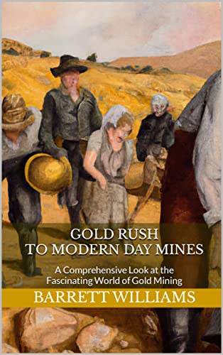 Gold Rush to Modern Day Mines: A Comprehensive Look at the Fascinating ...