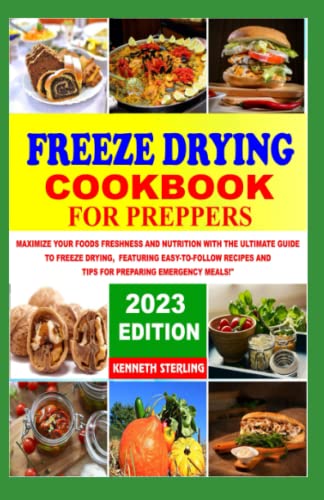 FREEZE DRYING COOKBOOK FOR PREPPERS: MAXIMIZE YOUR FOODS FRESHNESS AND ...