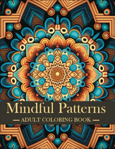 Mindful Patterns Adult Coloring Book: Color Your Way to Calm, A Mindful Adventure with Intricate ...