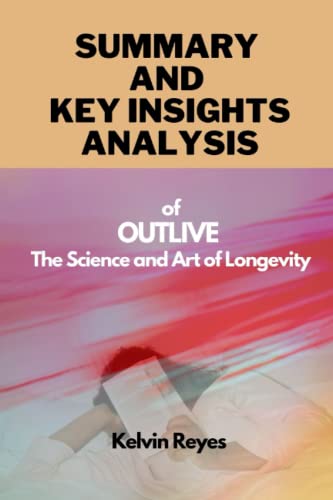 SUMMARY AND KEY INSIGHTS ANALYSIS OF OUTLIVE: The Science and Art of ...