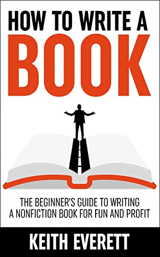 How To Write A Book: The Beginner’s Guide To Writing A Nonfiction Book For Fun And Profit by ...