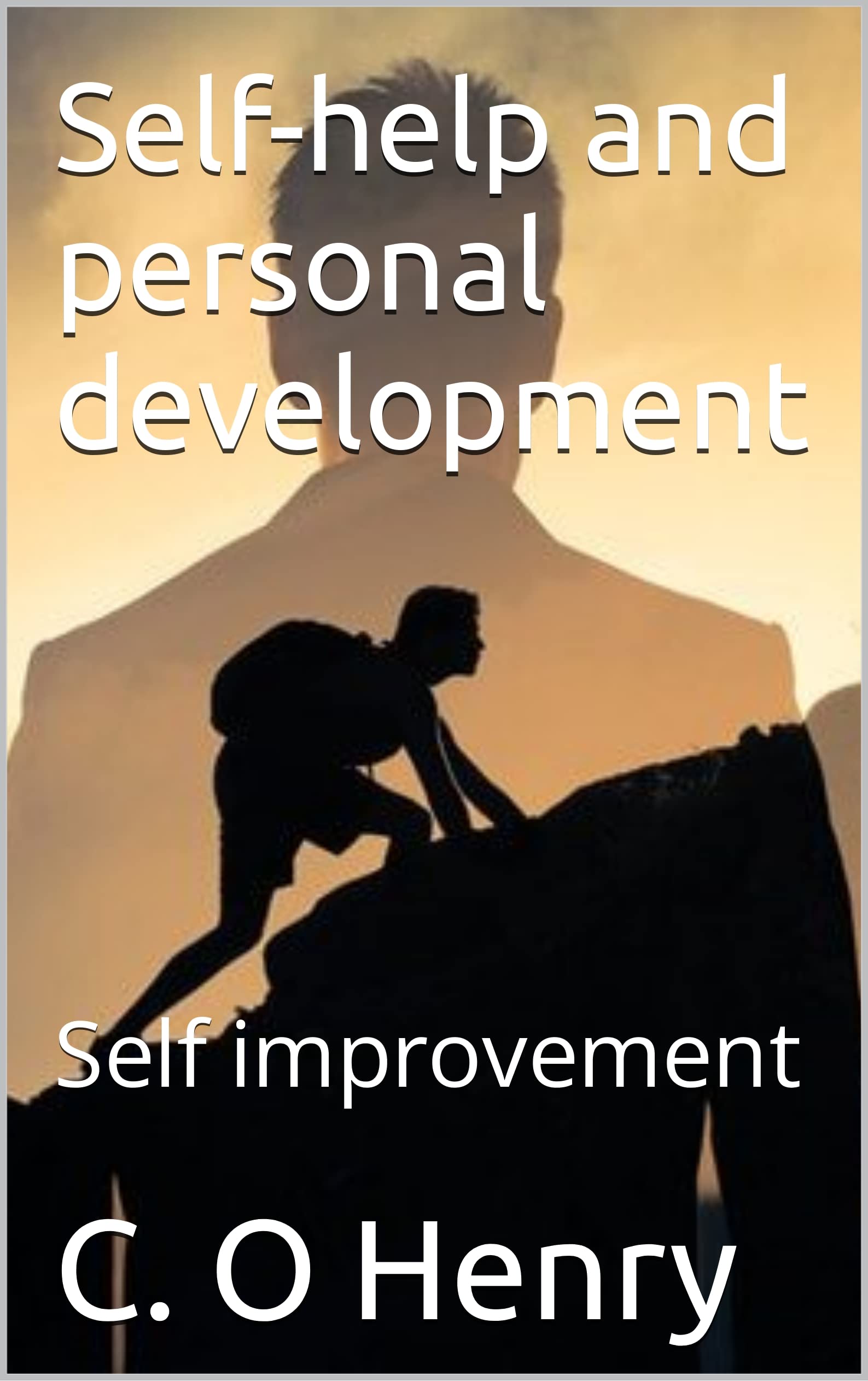 Self-help and personal development : Self improvement by C. O Henry ...