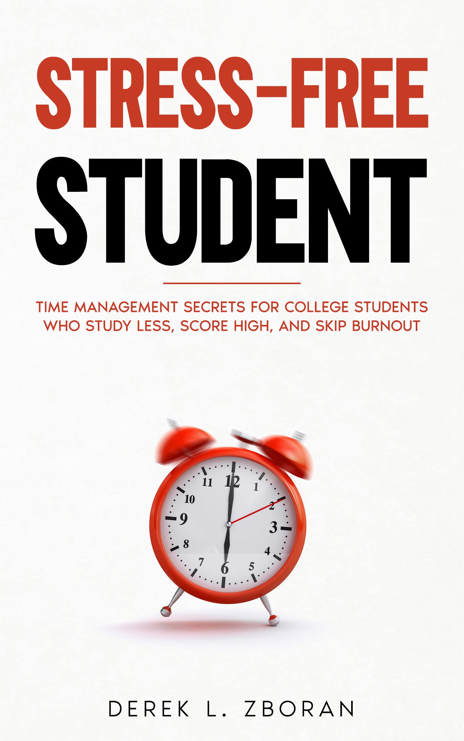 Stress-Free Student: Time Management Secrets for College Students Who ...