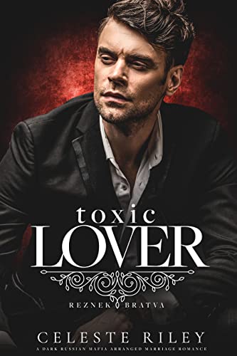 Toxic Lover (Reznek Bratva #3) by Celeste Riley | Goodreads