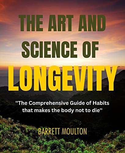 THE ART & SCIENCE OF LONGEVITY: The Comprehensive guide of Habits that ...