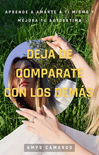 Deja de compararte con los demás: Aprende a amarte a ti mismo y mejora tu autoestima. by Amys ...