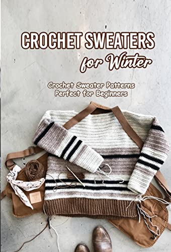 Crochet Sweaters for Winter: Crochet Sweater Patterns Perfect for ...