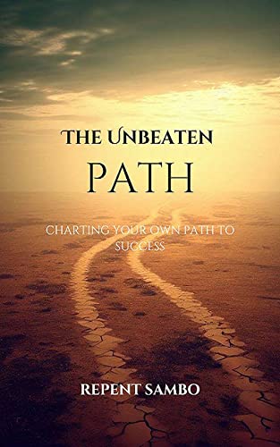 The Unbeaten Path: Charting your own path to success by Repent Sambo ...