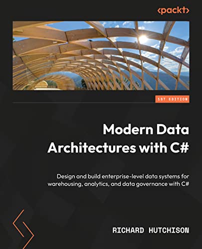Modern Data Architectures with C#: Design and build enterprise-level ...