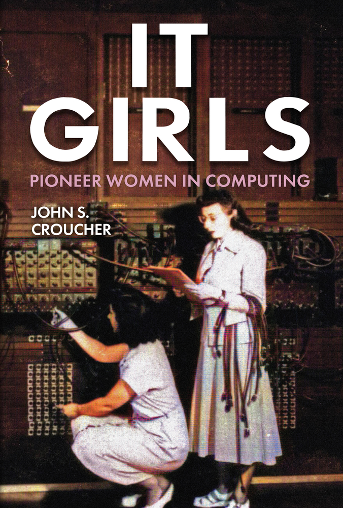 IT Girls: Pioneer Women in Computing by John S Croucher | Goodreads