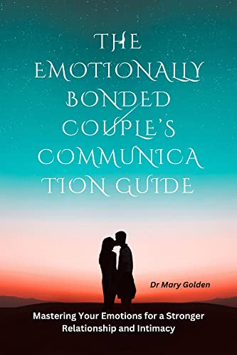 THE EMOTIONALLY BONDED COUPLE’S COMMUNICATION GUIDE: Mastering Your ...